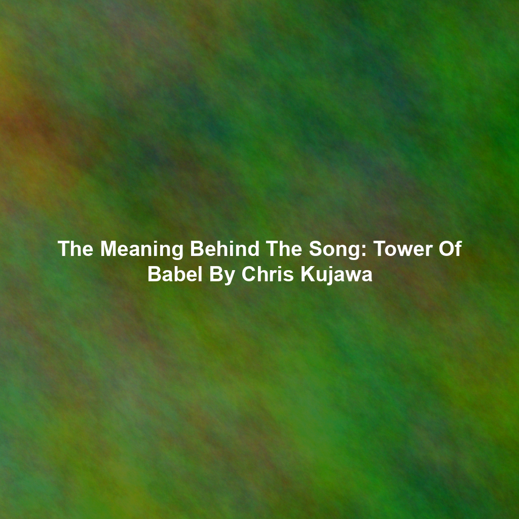 The Meaning Behind The Song: Tower Of Babel By Chris Kujawa - Exploring ...