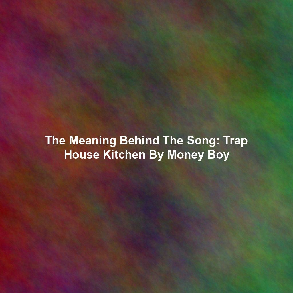 The Meaning Behind The Song: Trap House Kitchen By Money Boy ...