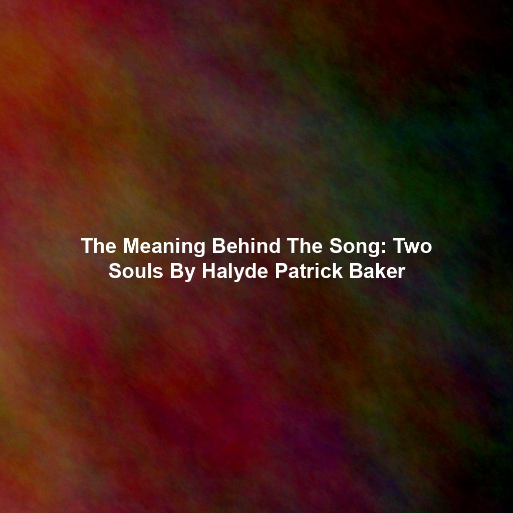 The Meaning Behind The Song: Two Souls By Halyde Patrick Baker ...