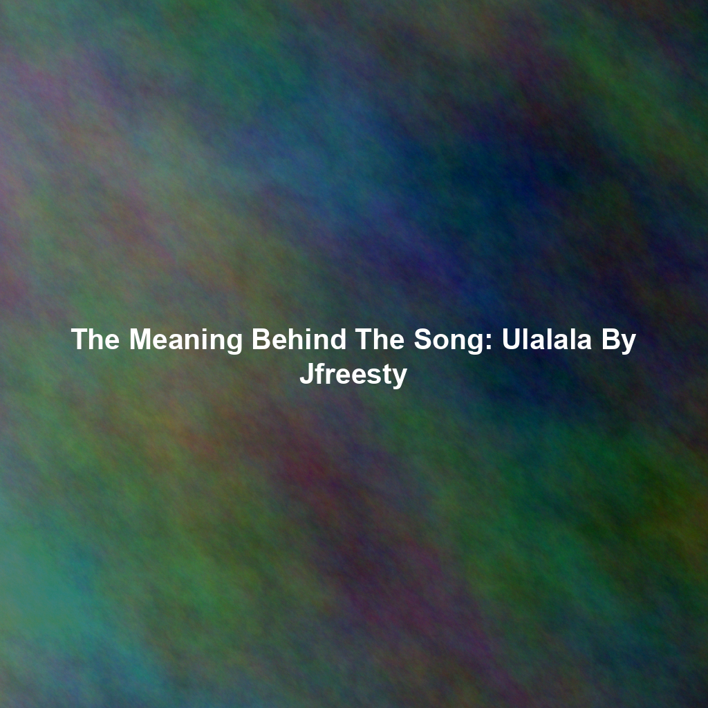 The Meaning Behind The Song: Ulalala By Jfreesty - Exploring Song ...