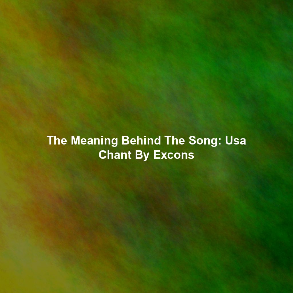 The Meaning Behind The Song: Usa Chant By Excons - Exploring Song ...