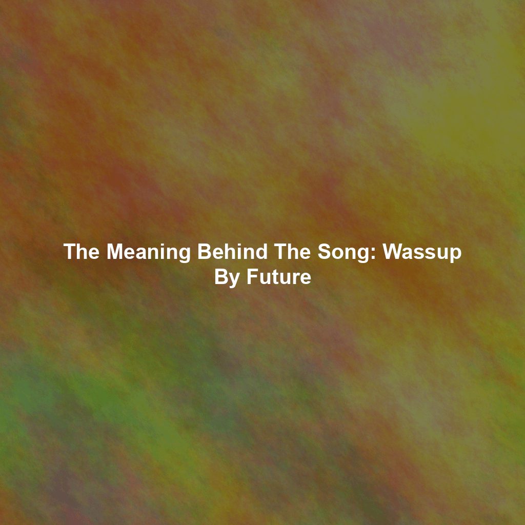 The Meaning Behind The Song: Wassup By Future - Exploring Song Meanings ...