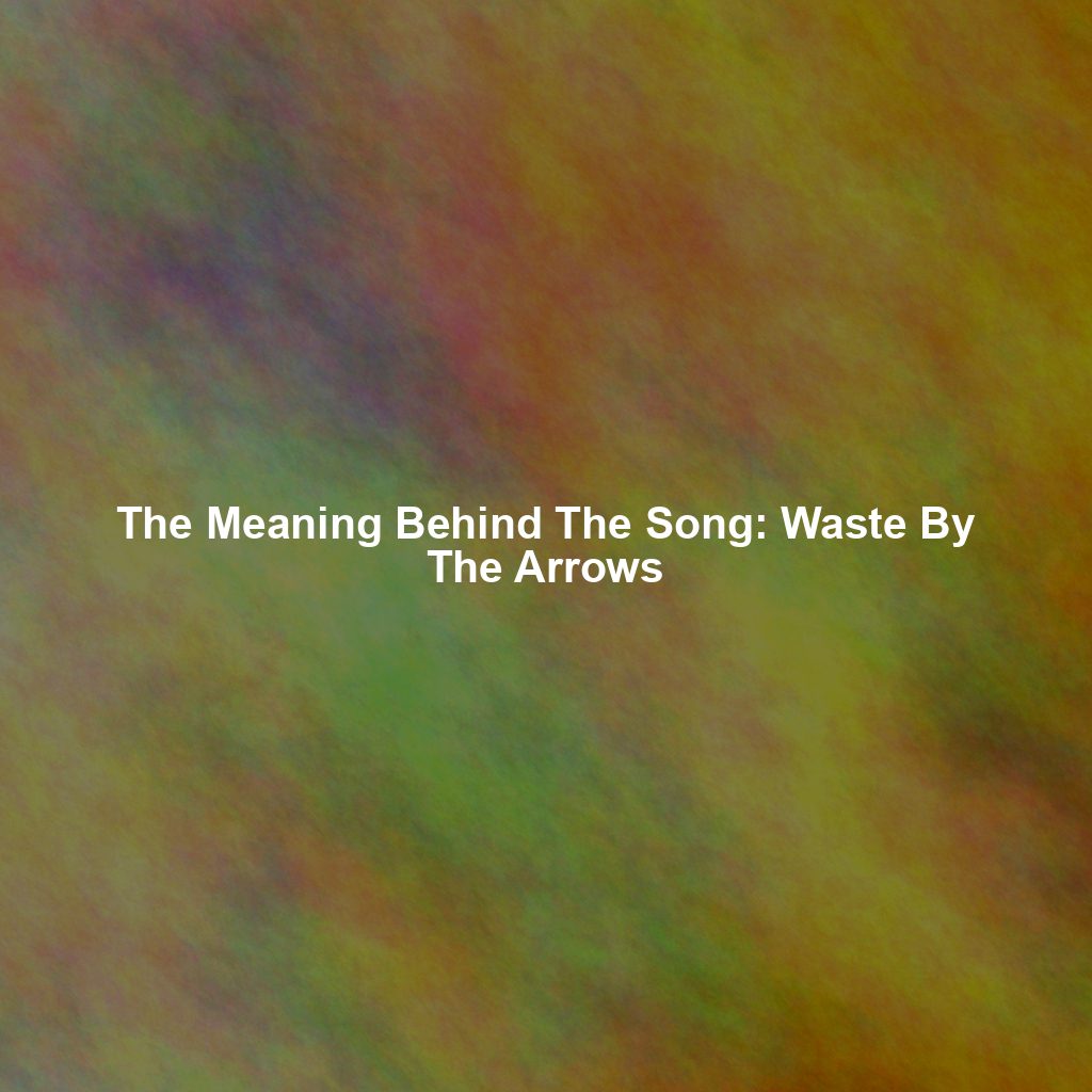 The Meaning Behind The Song: Waste By The Arrows - Exploring Song ...