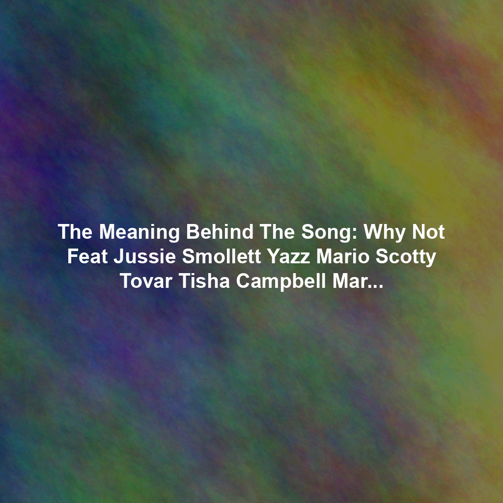 The Meaning Behind The Song: Why Not Feat Jussie Smollett Yazz Mario ...