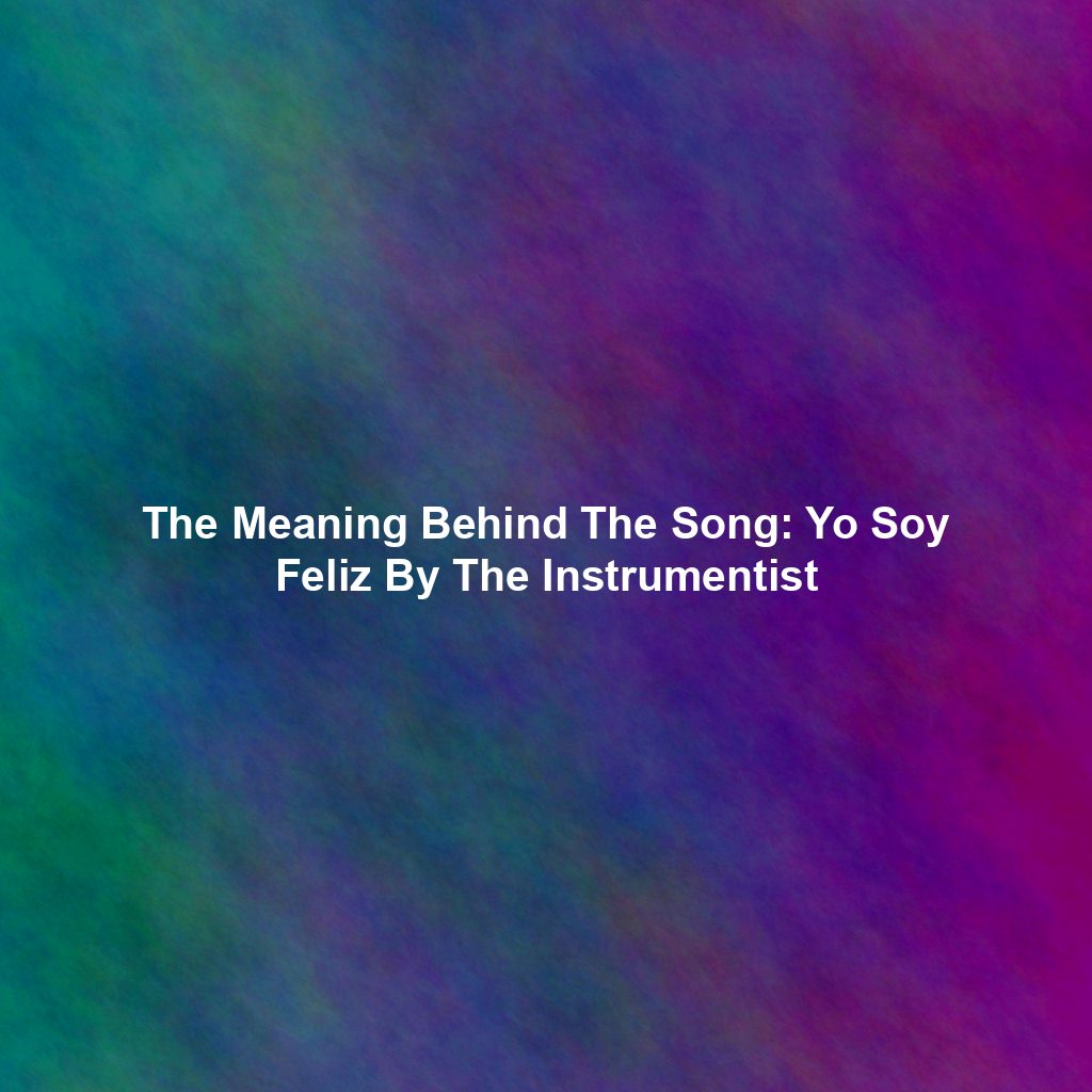 The Meaning Behind The Song: Yo Soy Feliz By The Instrumentist ...