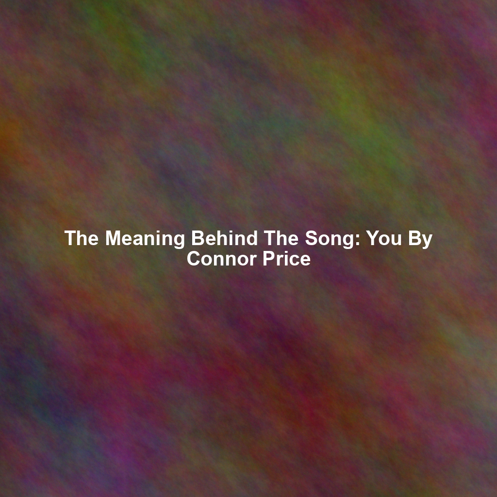 The Meaning Behind The Song: You By Connor Price - Exploring Song ...