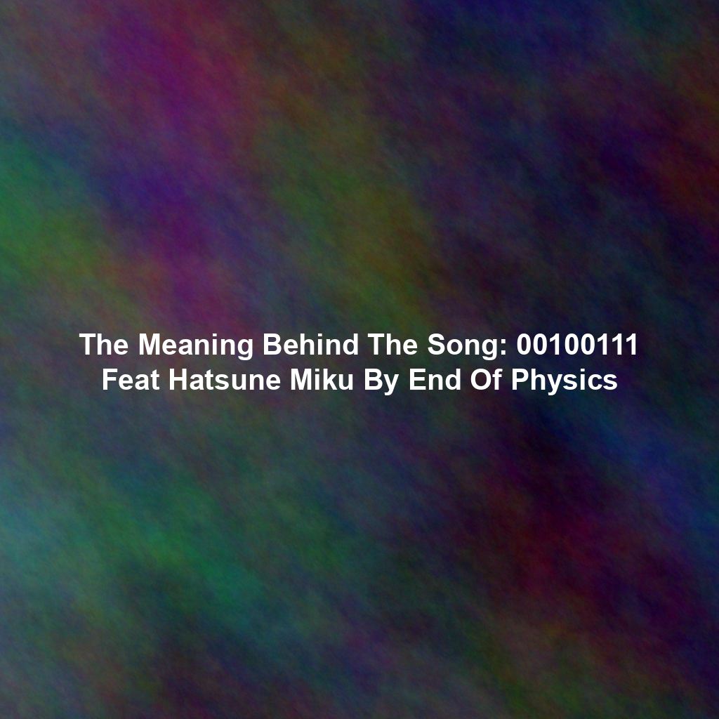 The Meaning Behind The Song: 00100111 Feat Hatsune Miku By End Of ...