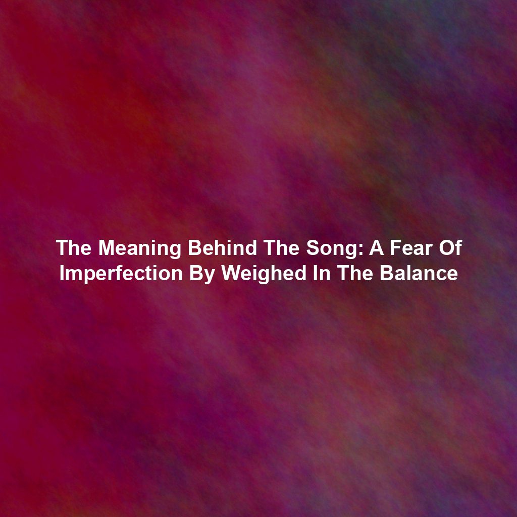 The Meaning Behind The Song: A Fear Of Imperfection By Weighed In The ...