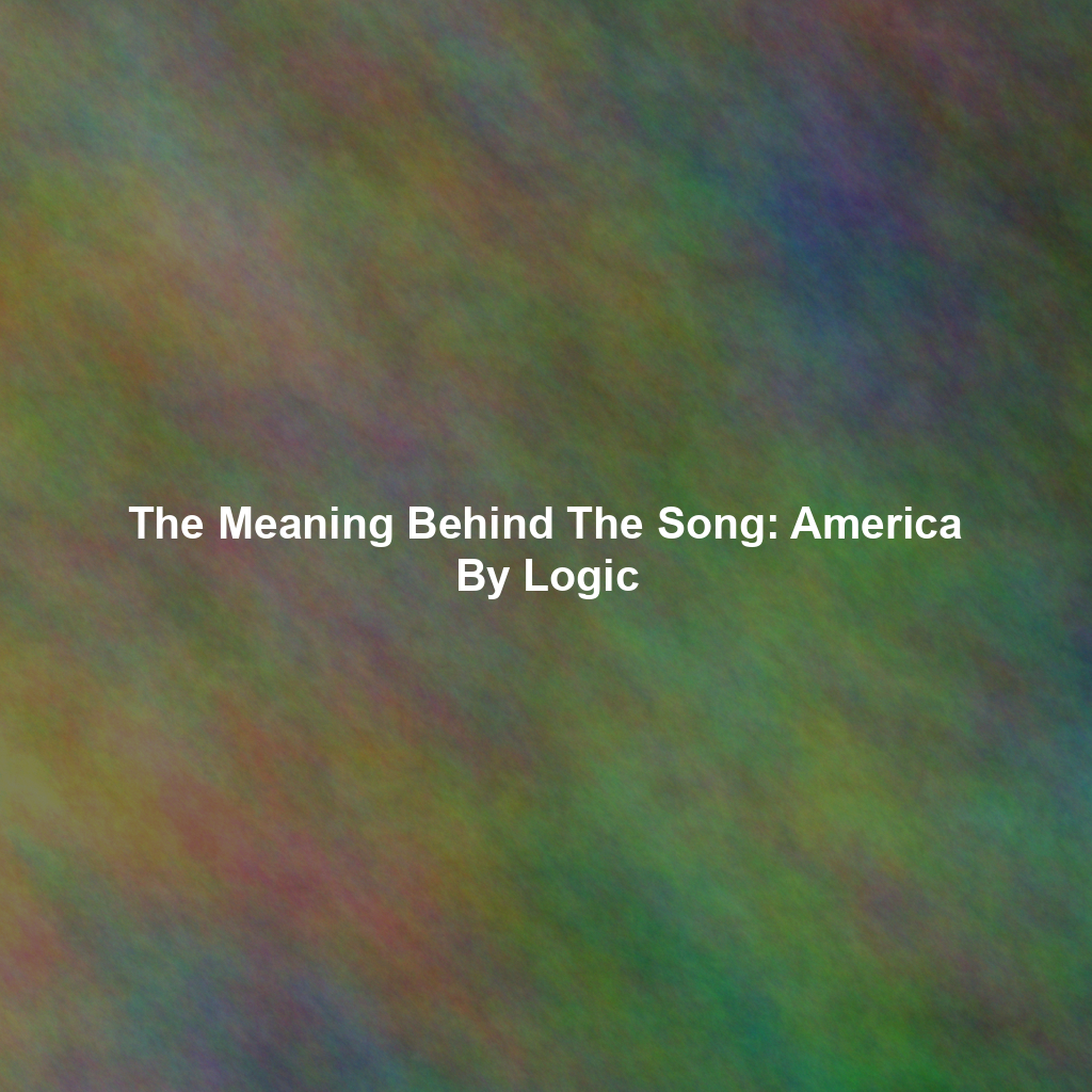 The Meaning Behind The Song: America By Logic - Exploring Song Meanings ...