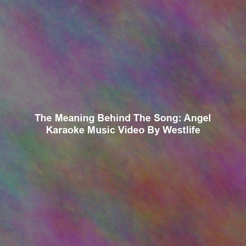 The Meaning Behind The Song: Angel Karaoke Music Video By Westlife ...