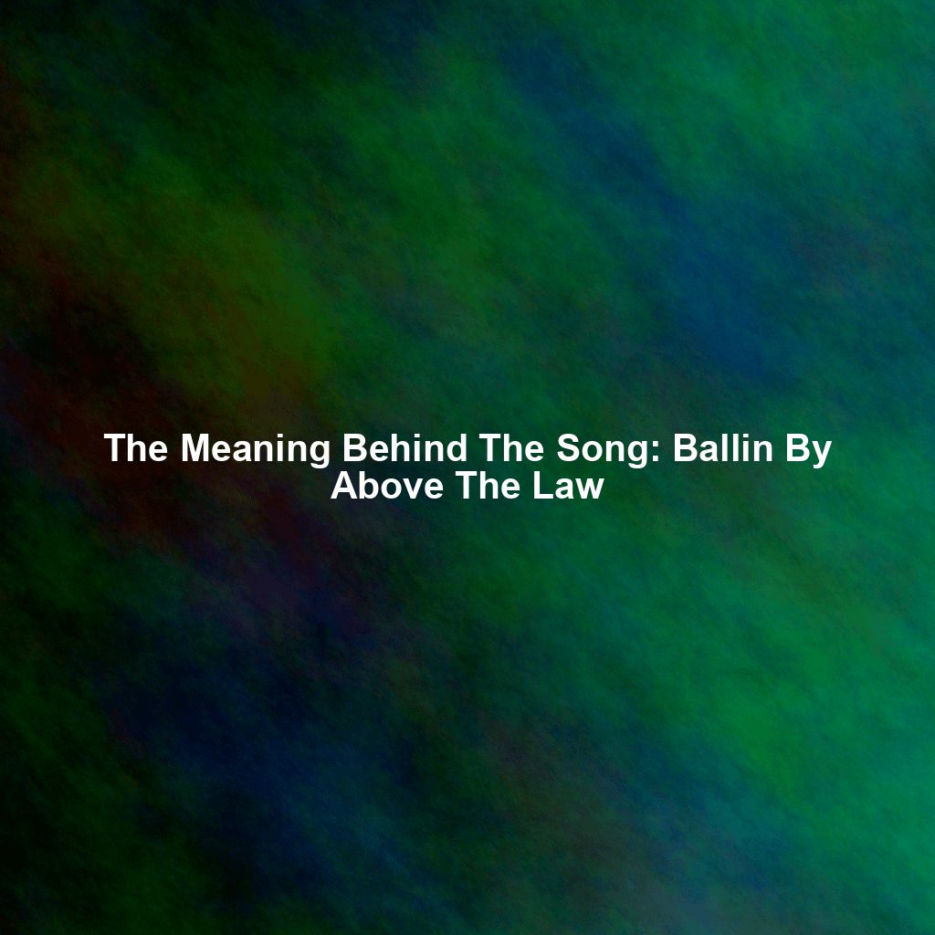 The Meaning Behind The Song: Ballin By Above The Law - Exploring Song ...
