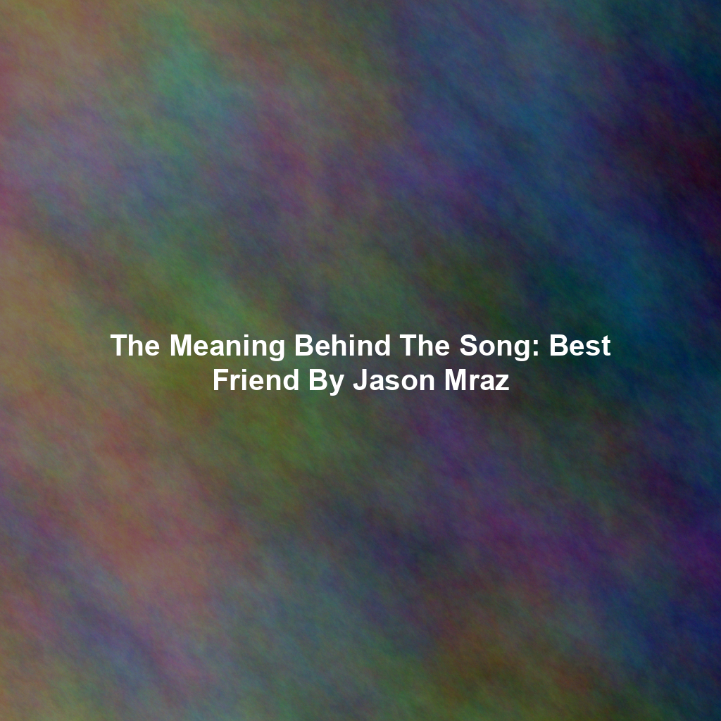 The Meaning Behind The Song: Best Friend By Jason Mraz - Exploring Song ...