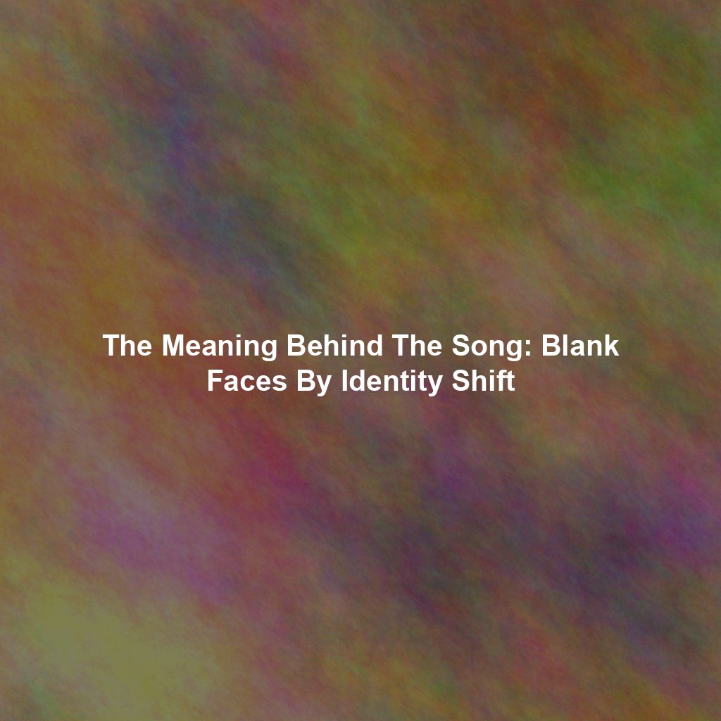 The Meaning Behind The Song: Blank Faces By Identity Shift - Exploring ...