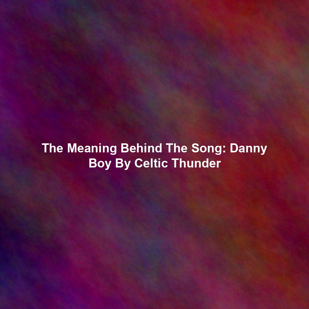 The Meaning Behind The Song: Danny Boy By Celtic Thunder - Exploring ...