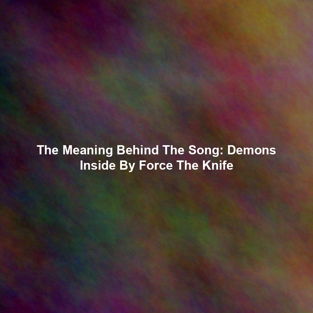 The Meaning Behind The Song: Demons Inside By Force The Knife ...