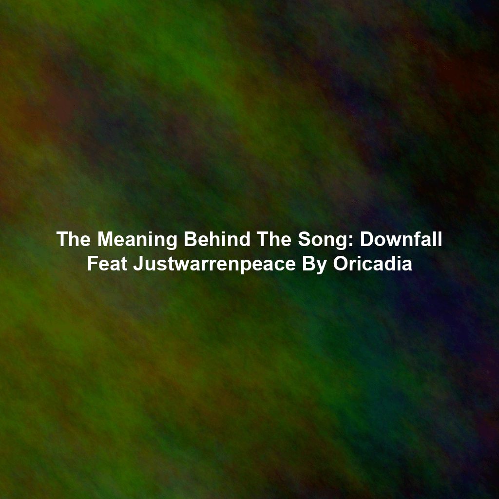 The Meaning Behind The Song: Downfall Feat Justwarrenpeace By Oricadia ...