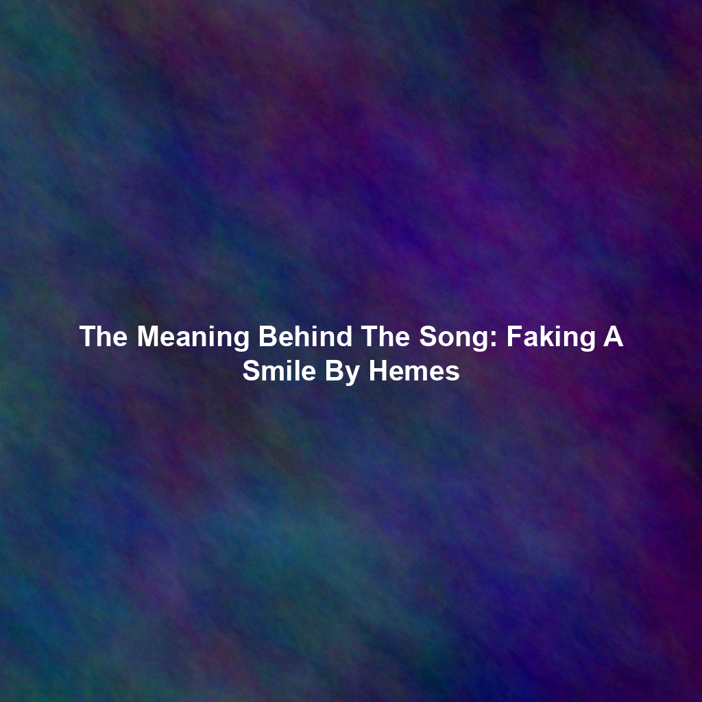 The Meaning Behind The Song: Faking A Smile By Hemes - Exploring Song ...