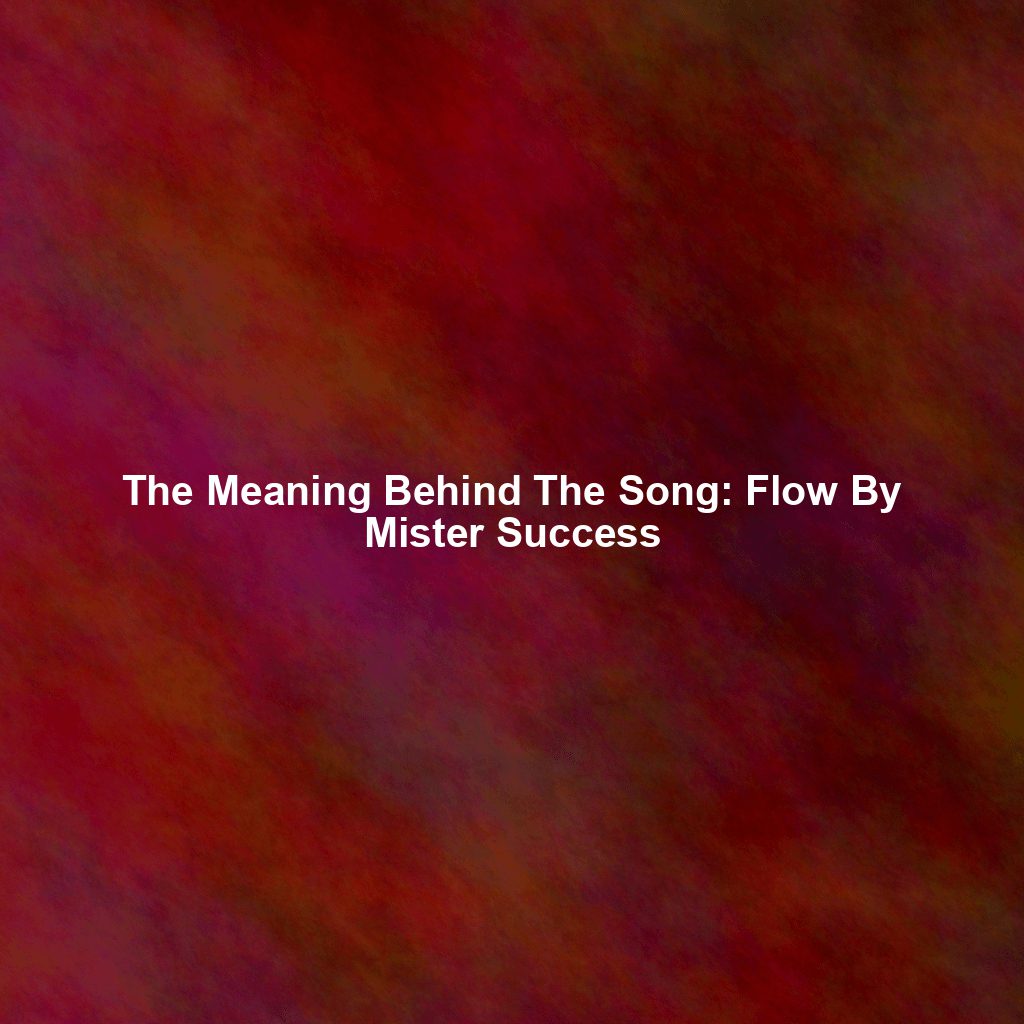The Meaning Behind The Song: Flow By Mister Success - Exploring Song ...