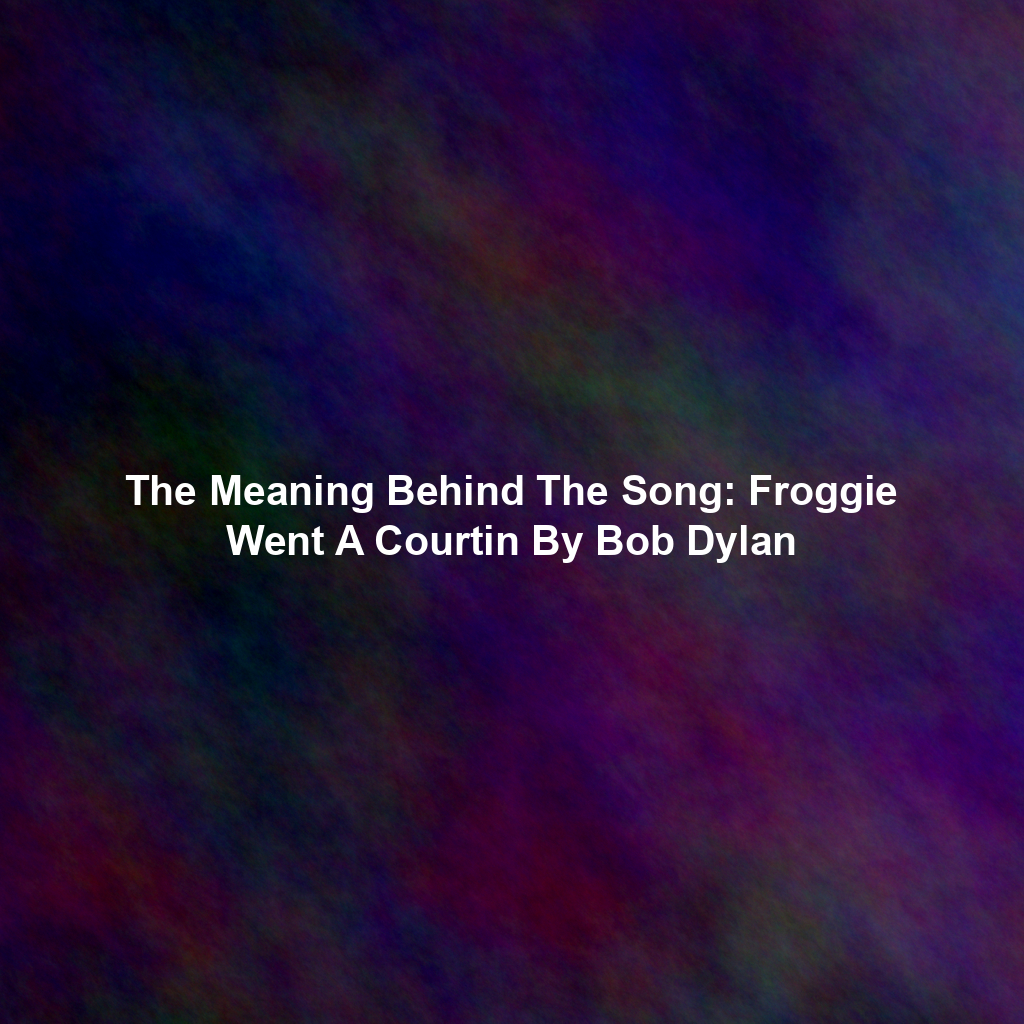 The Meaning Behind The Song: Froggie Went A Courtin By Bob Dylan ...