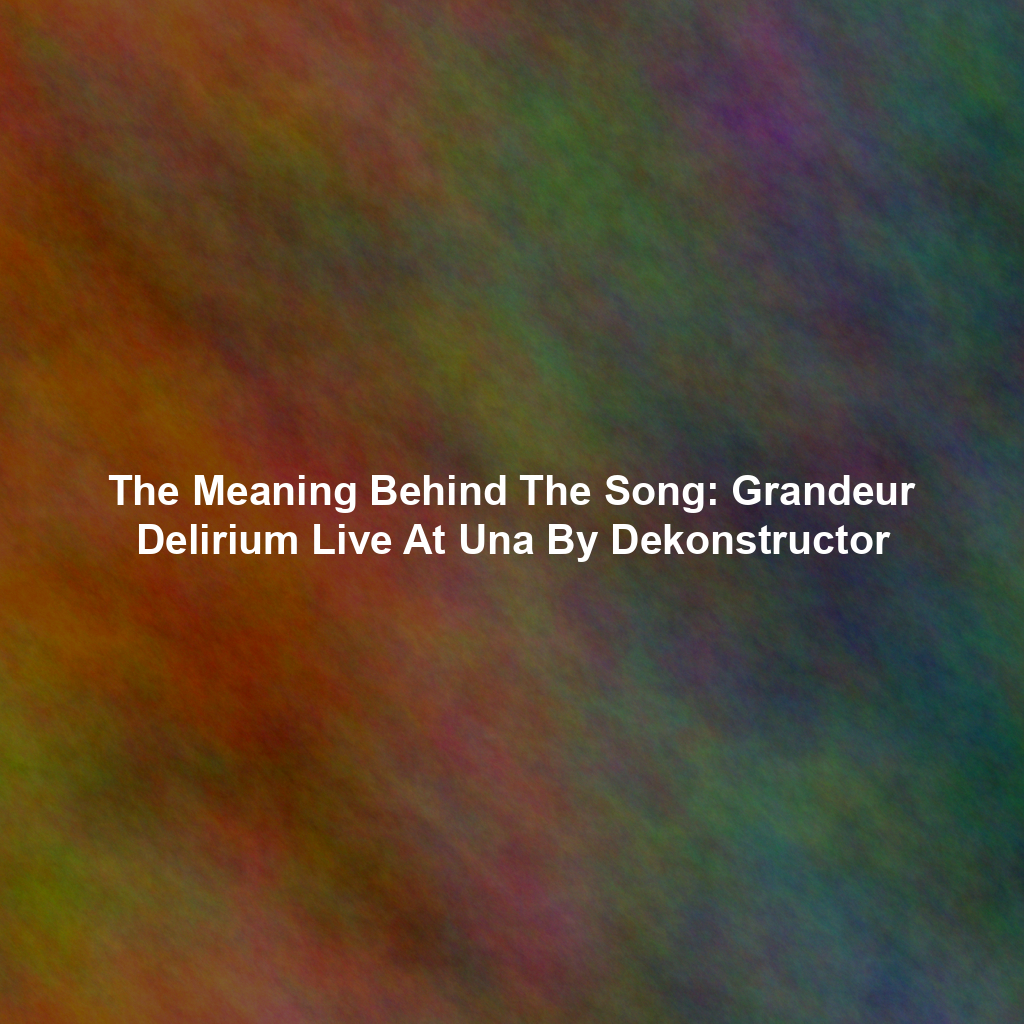 The Meaning Behind The Song: Grandeur Delirium Live At Una By ...