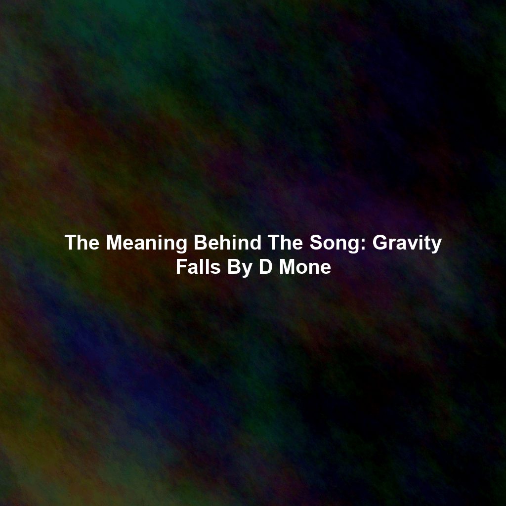 The Meaning Behind The Song: Gravity Falls By D Mone - Exploring Song ...