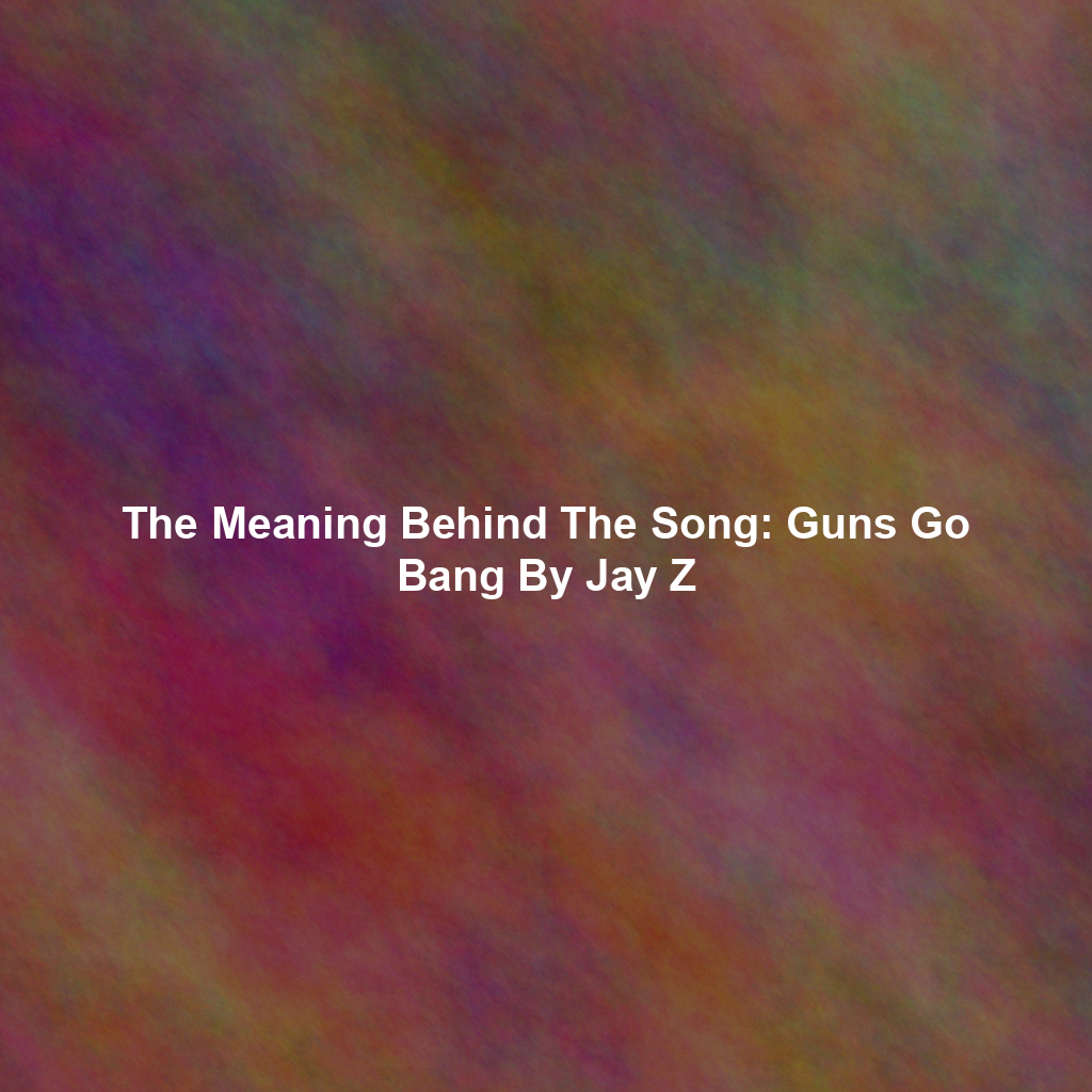 The Meaning Behind The Song: Guns Go Bang By Jay Z - Exploring Song ...