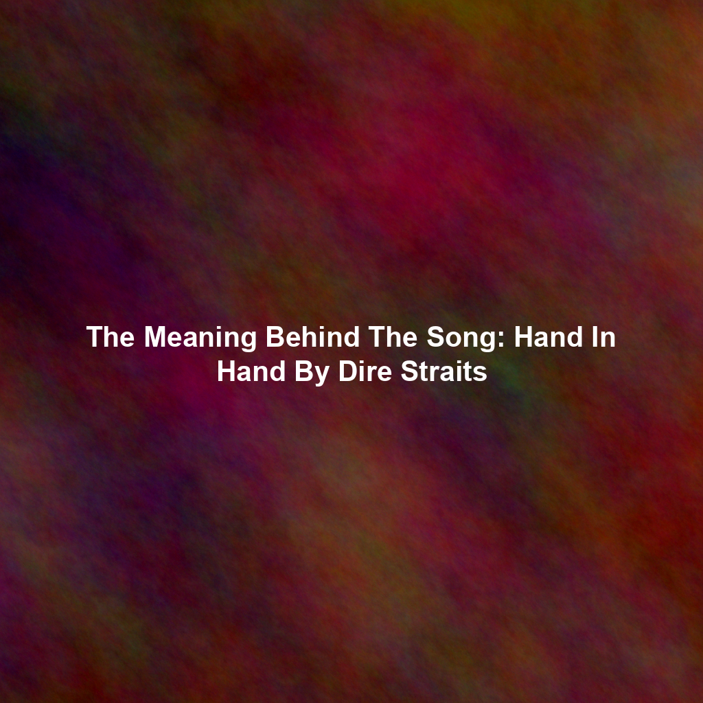 The Meaning Behind The Song: Hand In Hand By Dire Straits - Exploring ...