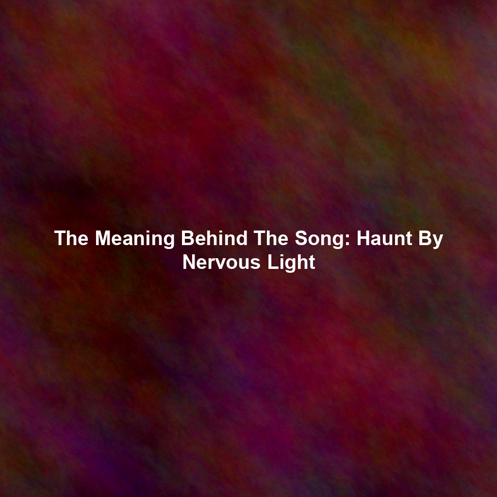 The Meaning Behind The Song: Haunt By Nervous Light - Exploring Song ...