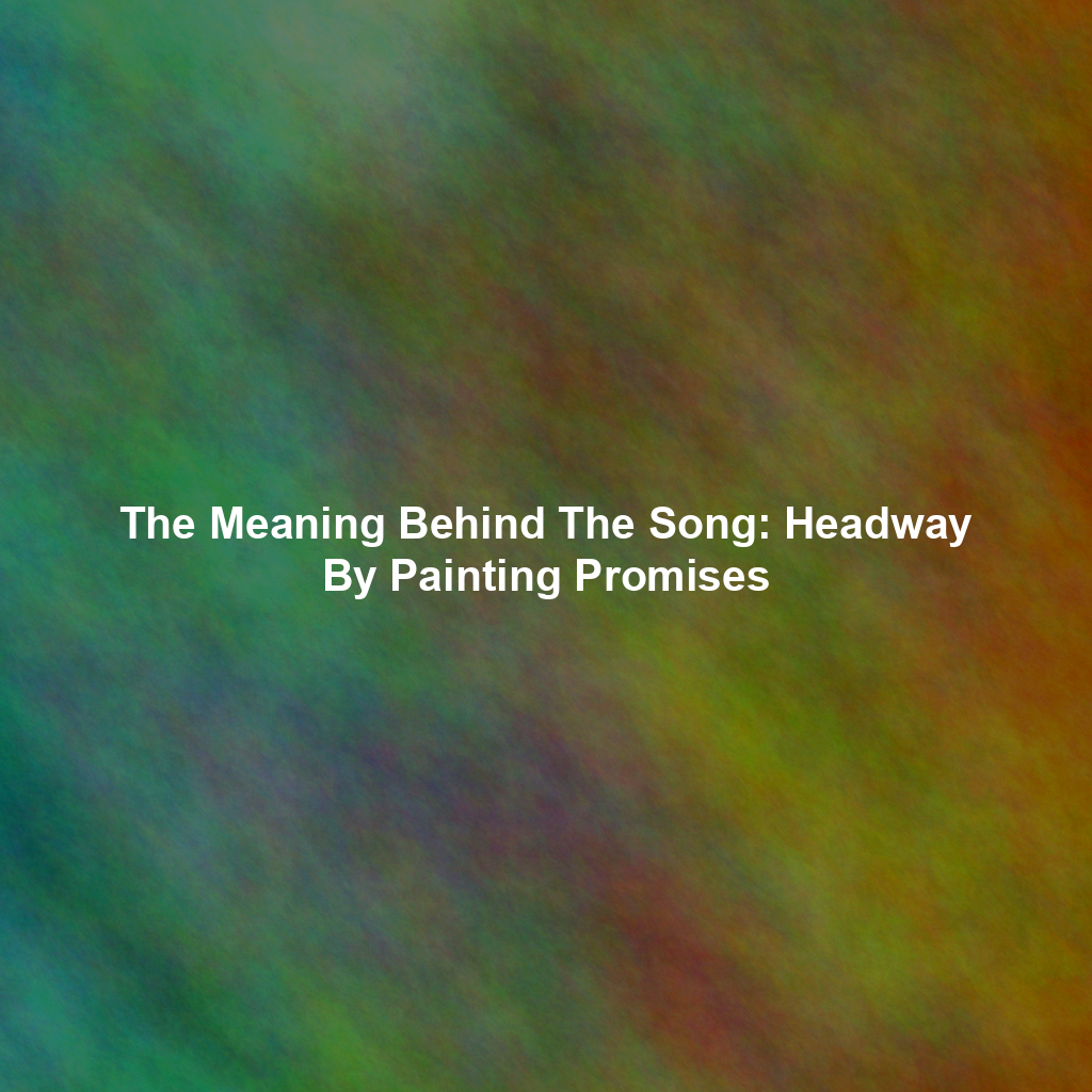 The Meaning Behind The Song: Headway By Painting Promises - Exploring ...