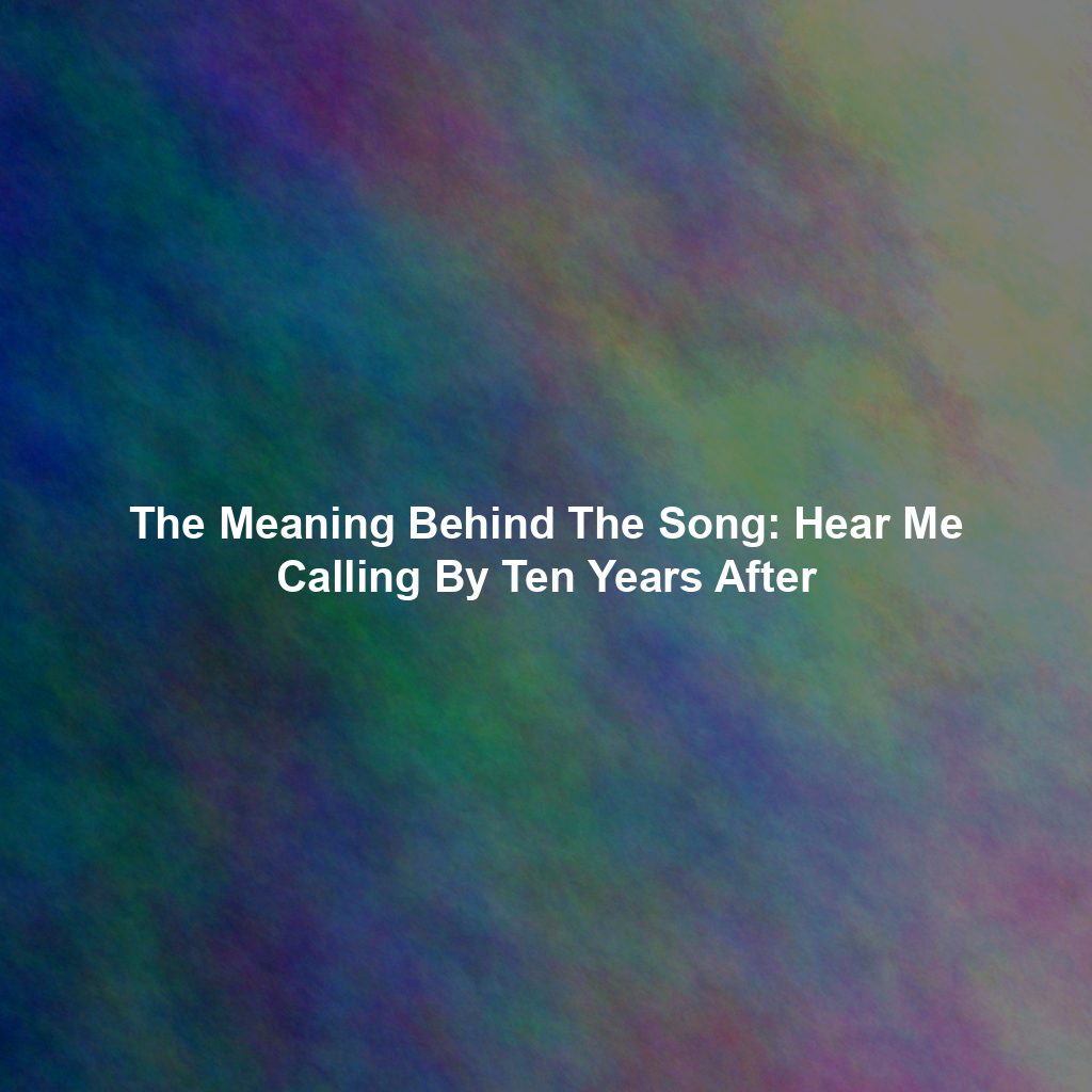 The Meaning Behind The Song: Hear Me Calling By Ten Years After ...
