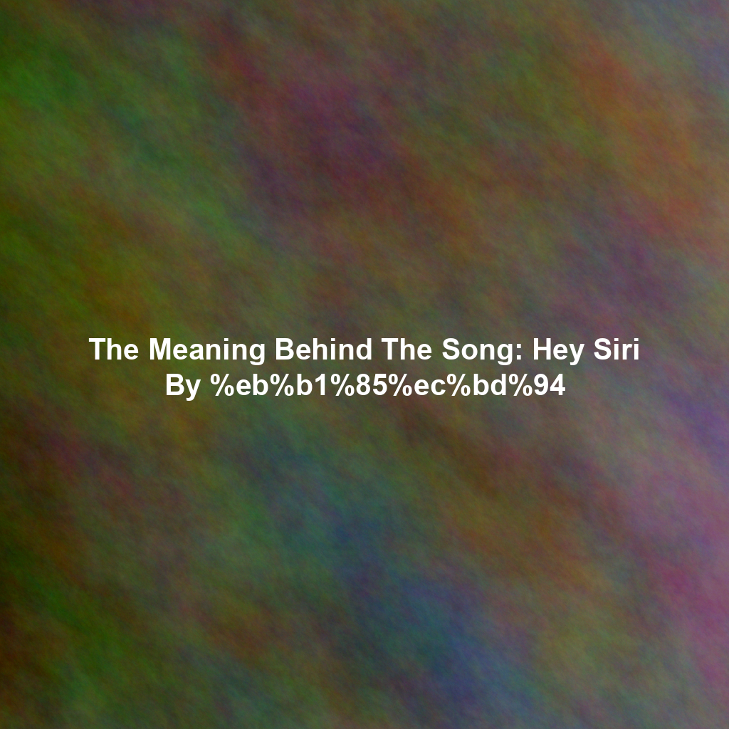 The Meaning Behind The Song: Hey Siri By 뱅코 - Exploring Song Meanings ...