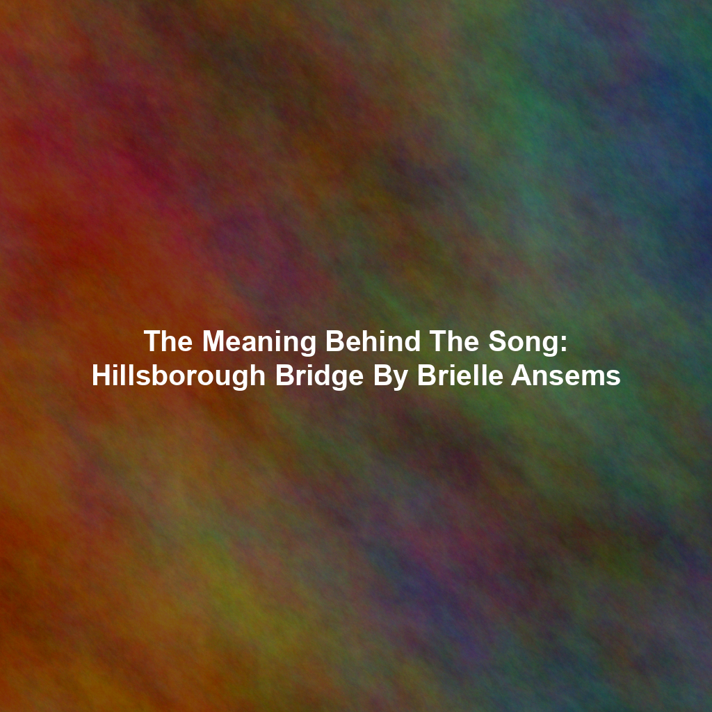 The Meaning Behind The Song: Hillsborough Bridge By Brielle Ansems ...