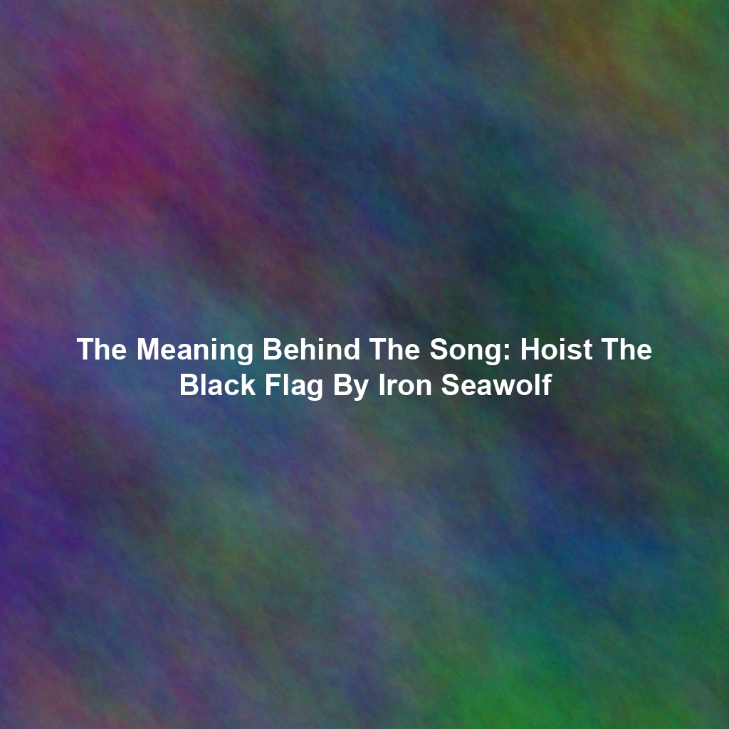The Meaning Behind The Song: Hoist The Black Flag By Iron Seawolf ...
