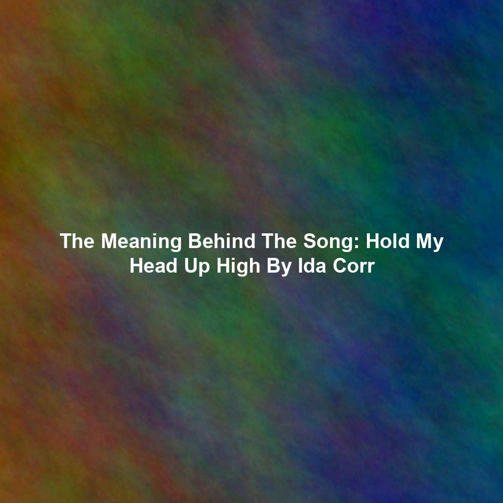 The Meaning Behind The Song: Hold My Head Up High By Ida Corr ...