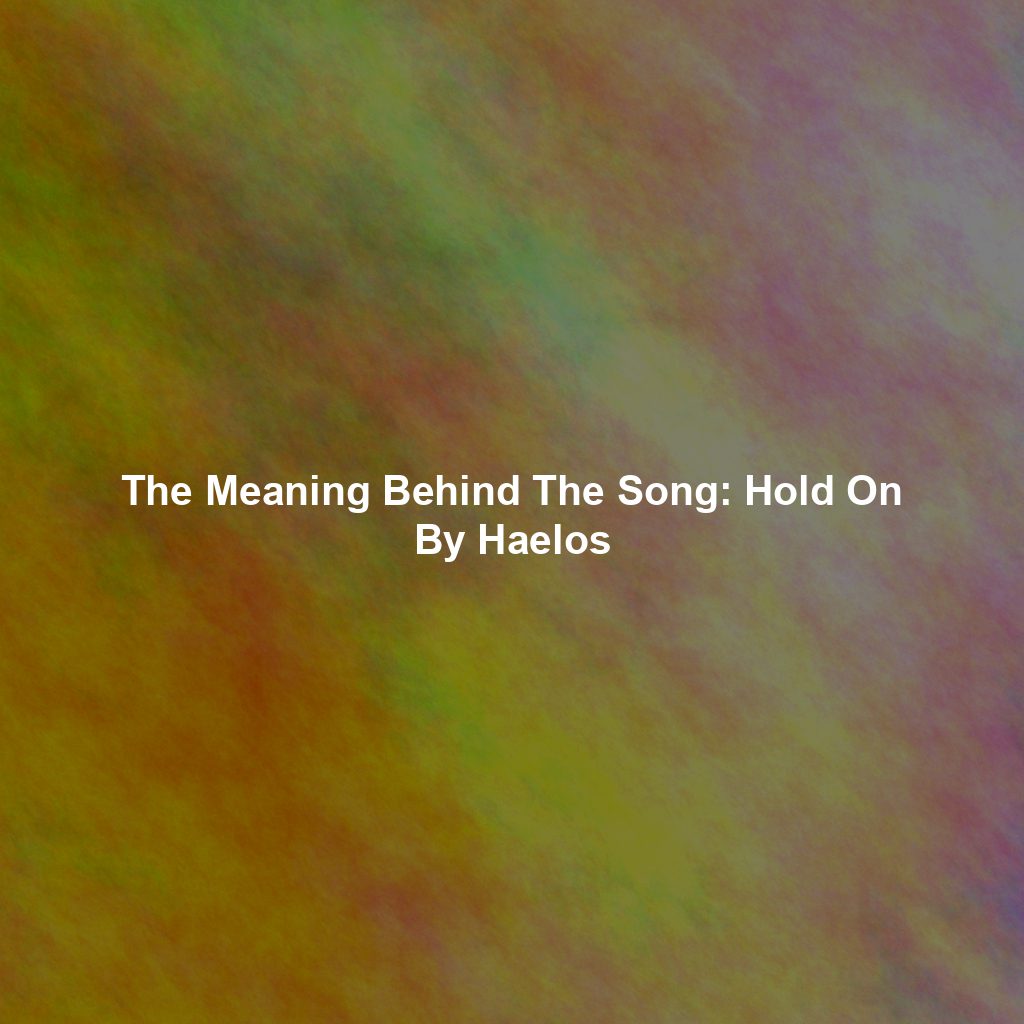The Meaning Behind The Song: Hold On By Haelos - Exploring Song ...