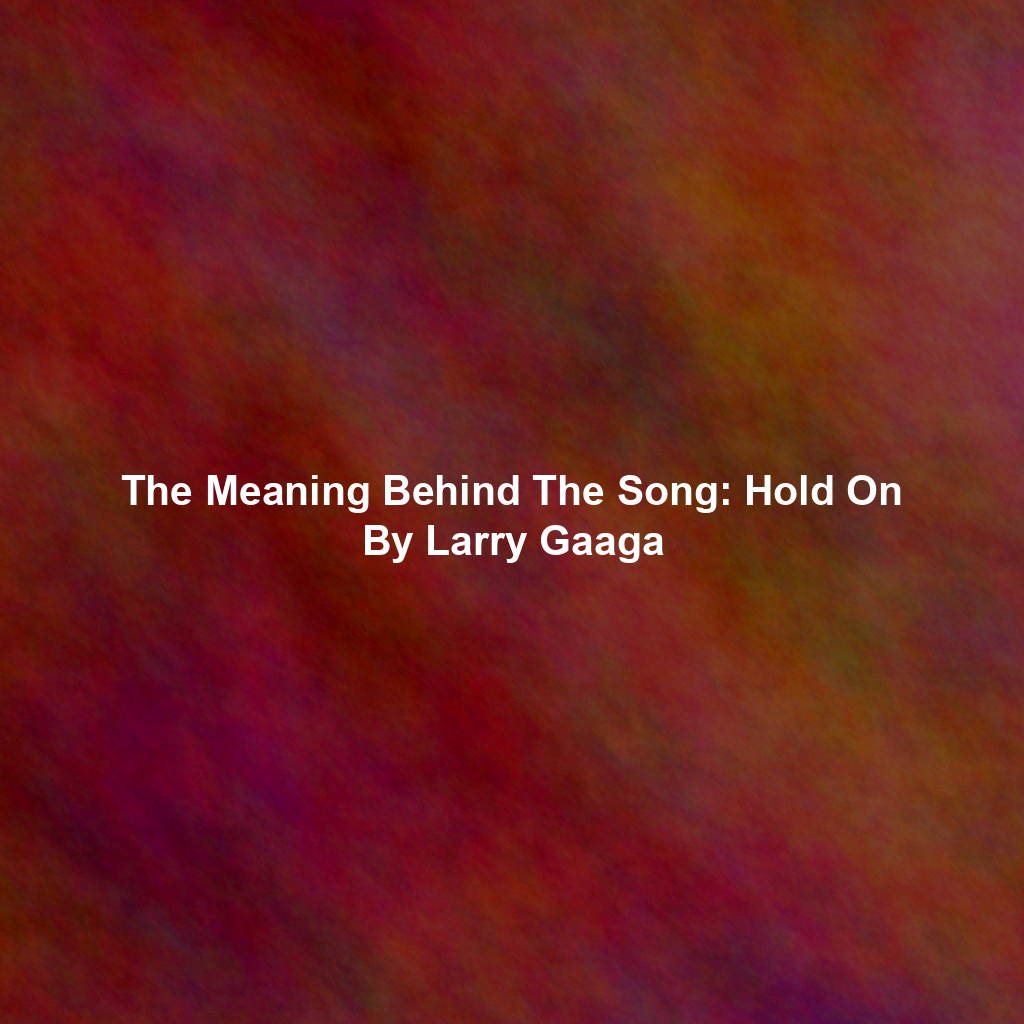 The Meaning Behind The Song: Hold On By Larry Gaaga - Exploring Song ...