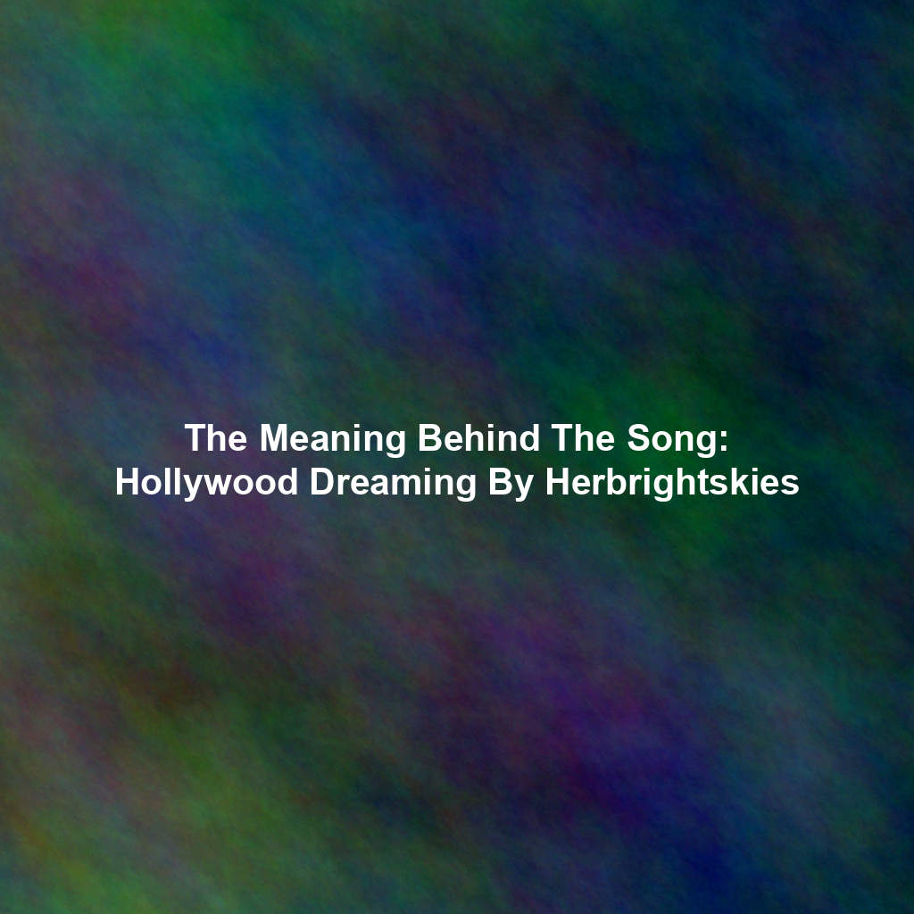 The Meaning Behind The Song: Hollywood Dreaming By Herbrightskies ...