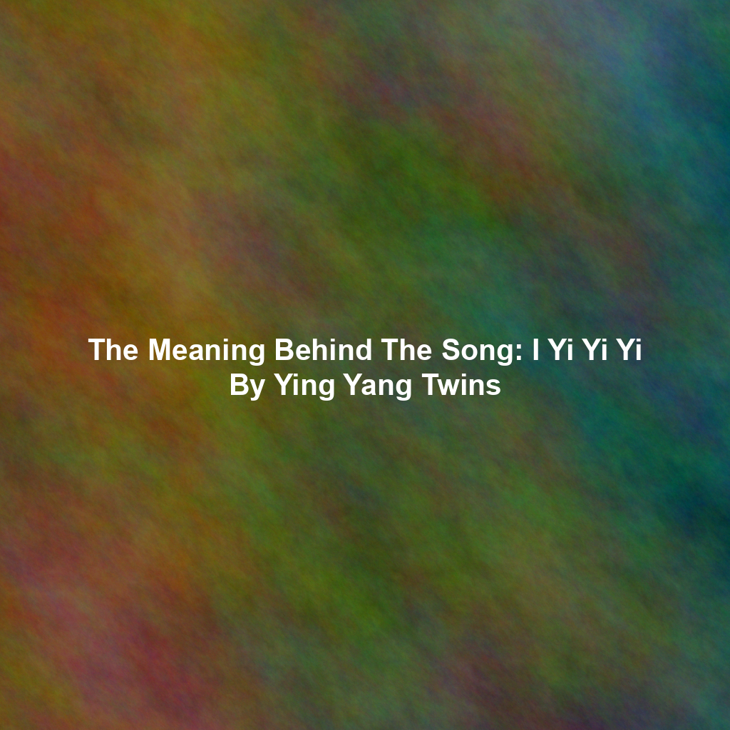 The Meaning Behind The Song: I Yi Yi Yi By Ying Yang Twins - Exploring ...
