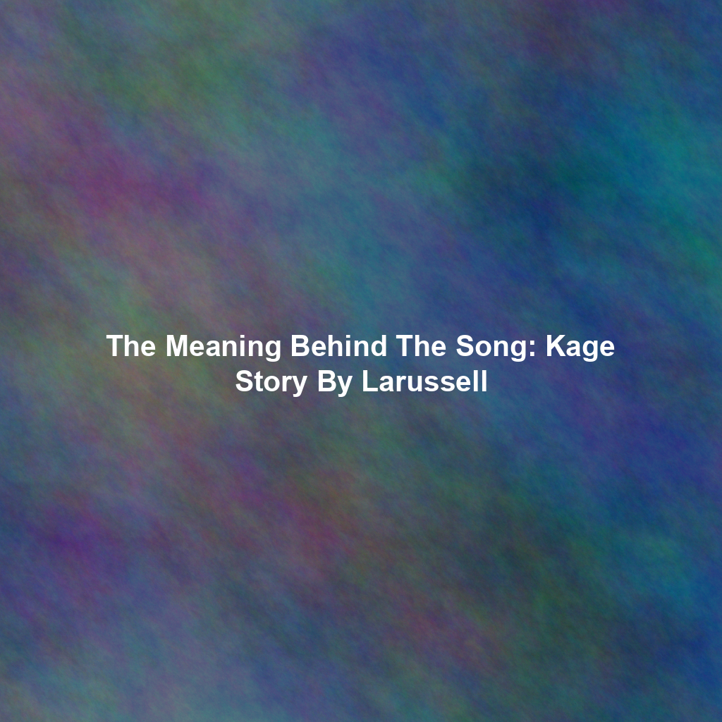 The Meaning Behind The Song: Kage Story By Larussell - Exploring Song ...