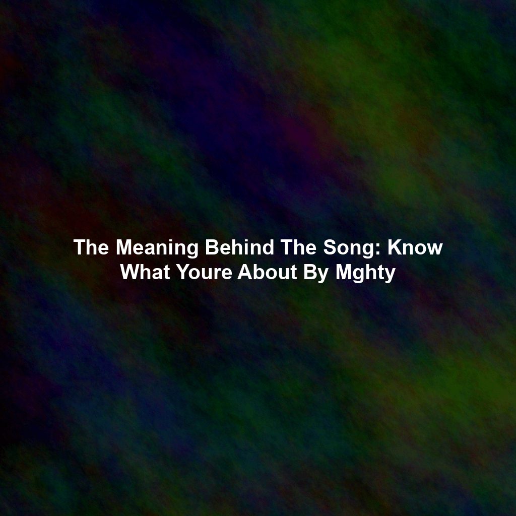 The Meaning Behind The Song: Know What Youre About By Mghty - Exploring ...