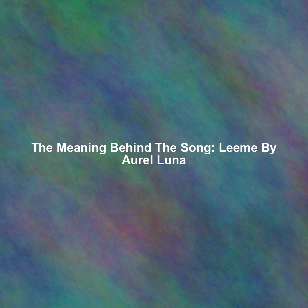 The Meaning Behind The Song: Leeme By Aurel Luna - Exploring Song ...