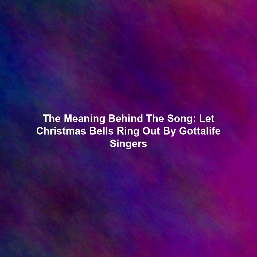 The Meaning Behind The Song: Let Christmas Bells Ring Out By Gottalife ...