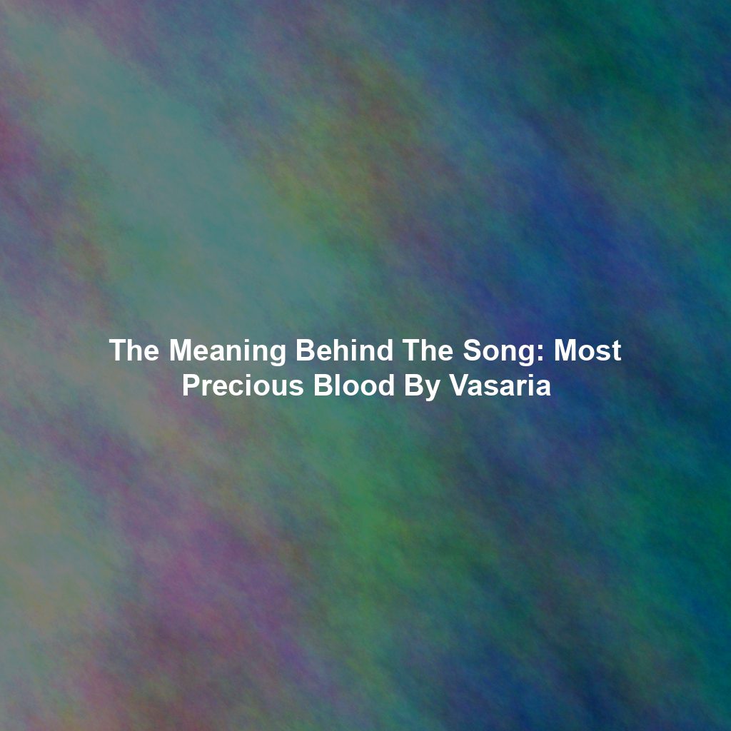 The Meaning Behind The Song: Most Precious Blood By Vasaria - Exploring ...
