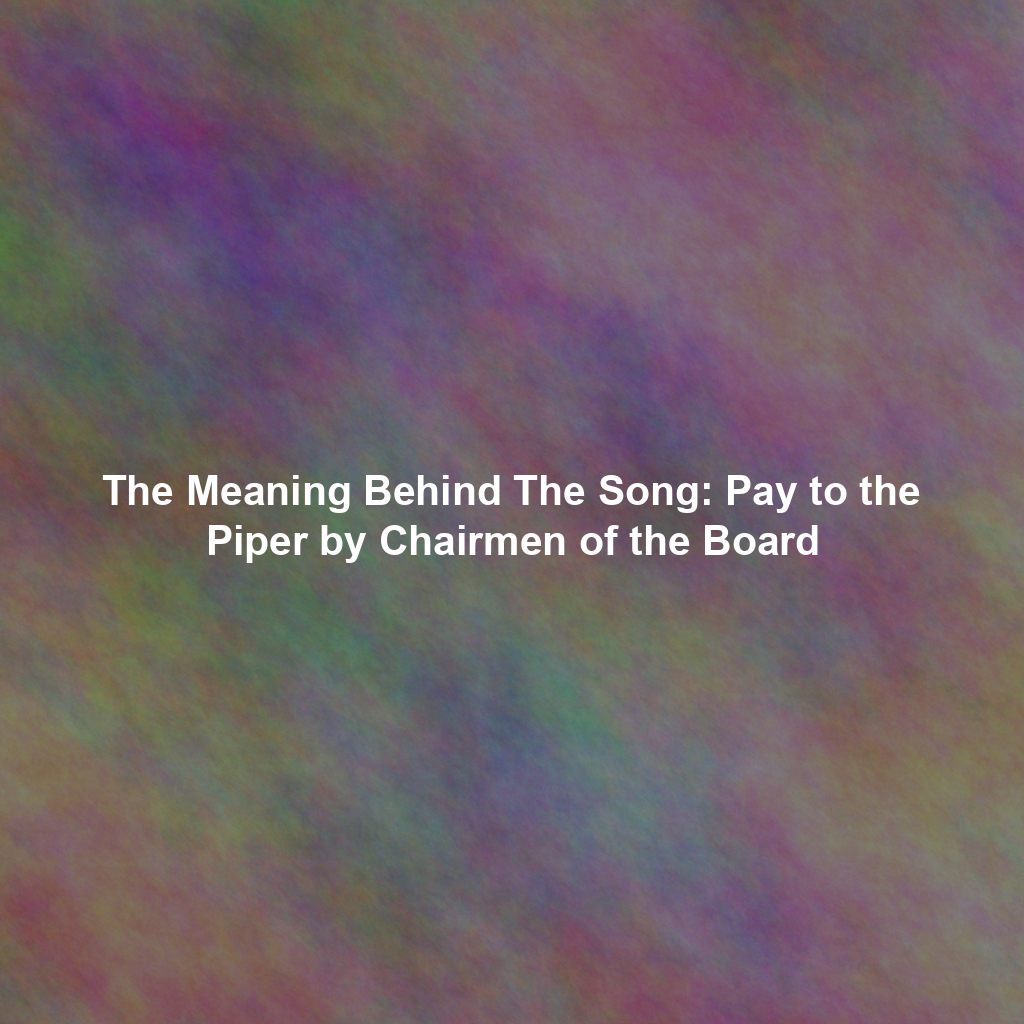 The Meaning Behind The Song: Pay to the Piper by Chairmen of the Board ...