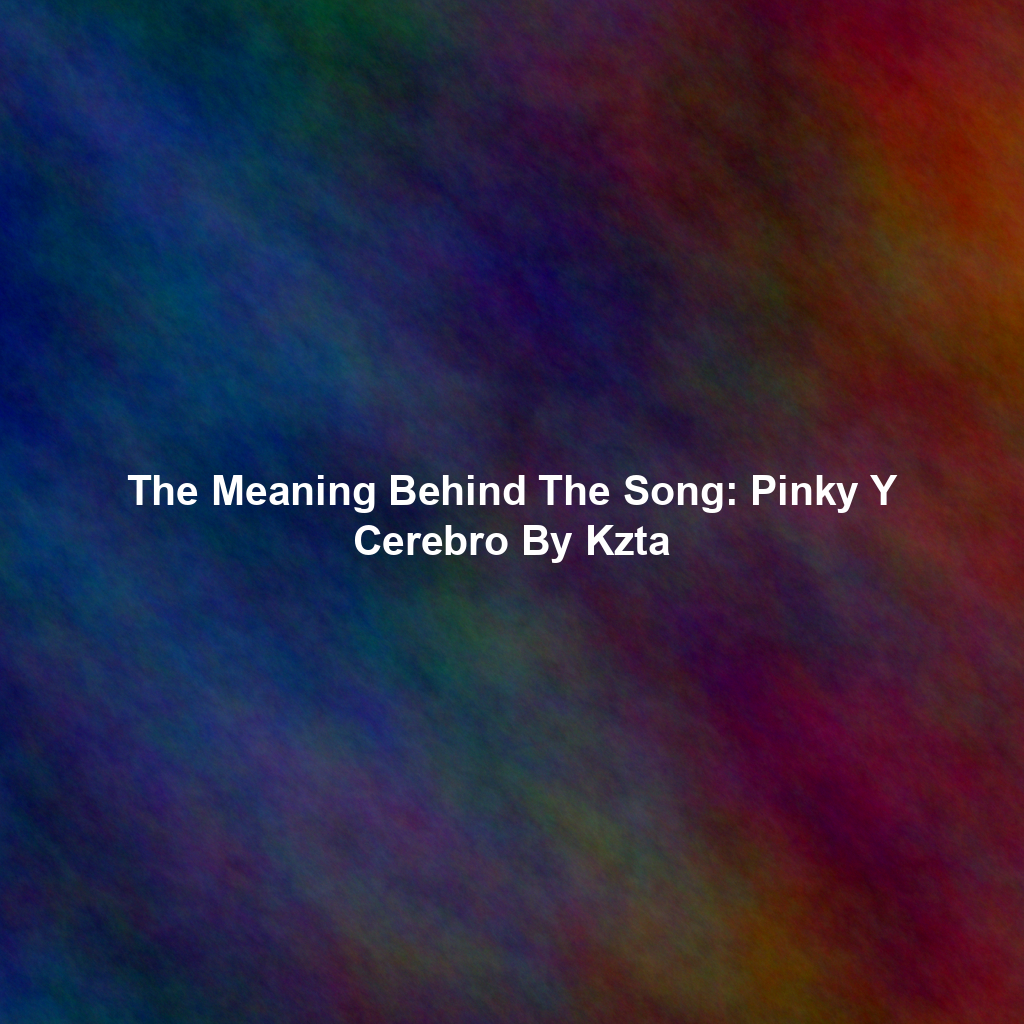The Meaning Behind The Song: Pinky Y Cerebro By Kzta - Exploring Song ...