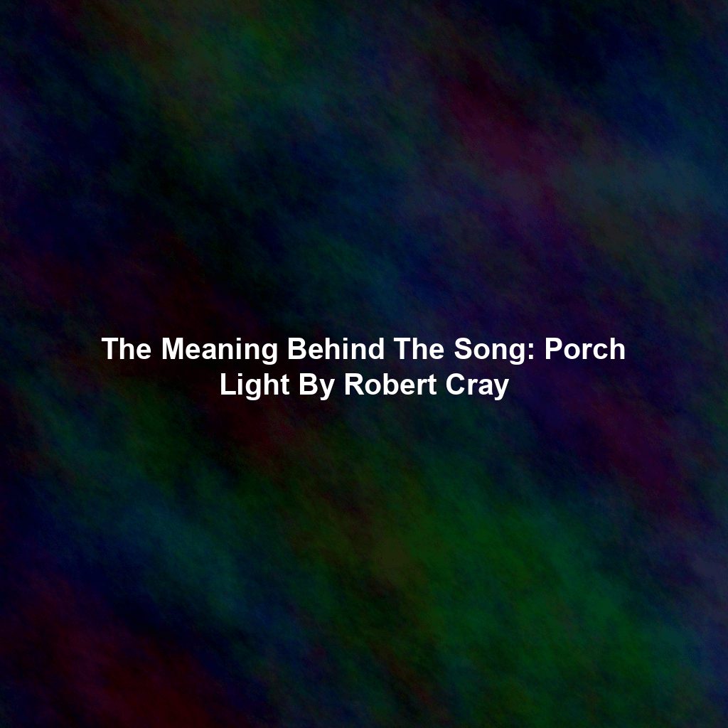 The Meaning Behind The Song: Porch Light By Robert Cray - Exploring ...