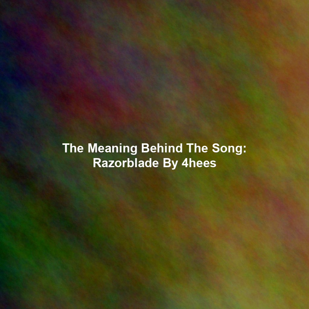 The Meaning Behind The Song: Razorblade By 4hees - Exploring Song ...