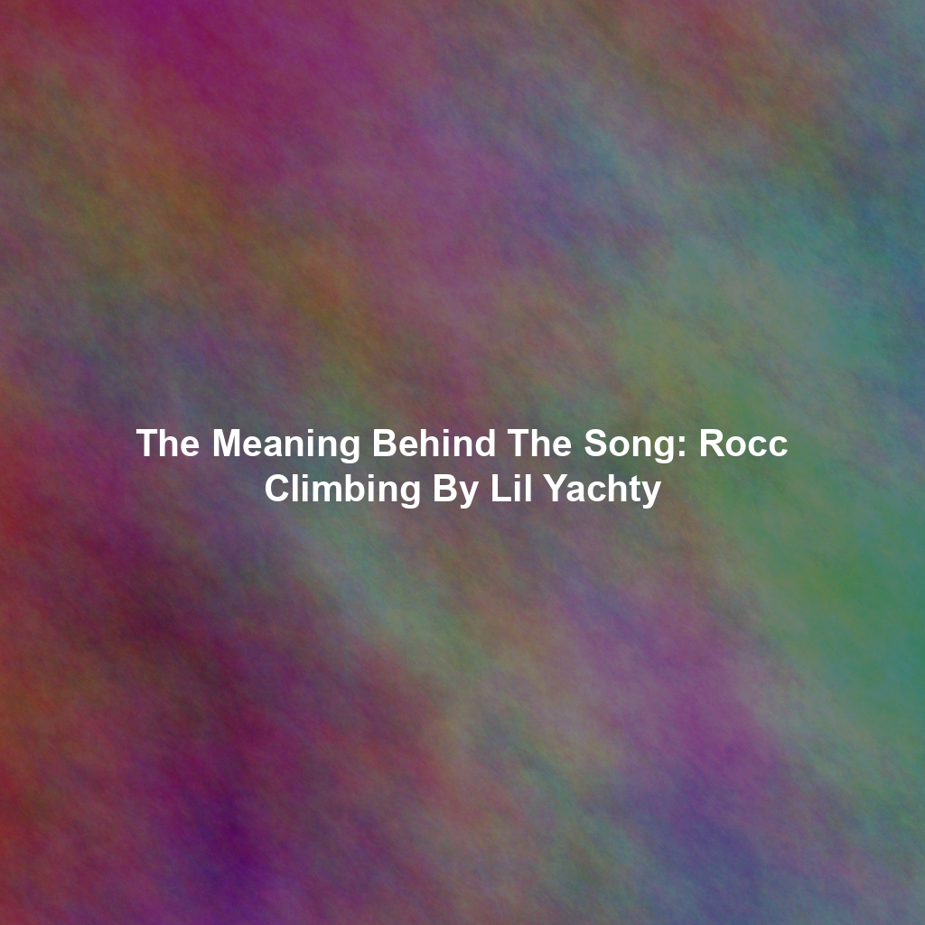 The Meaning Behind The Song: Rocc Climbing By Lil Yachty - Exploring ...
