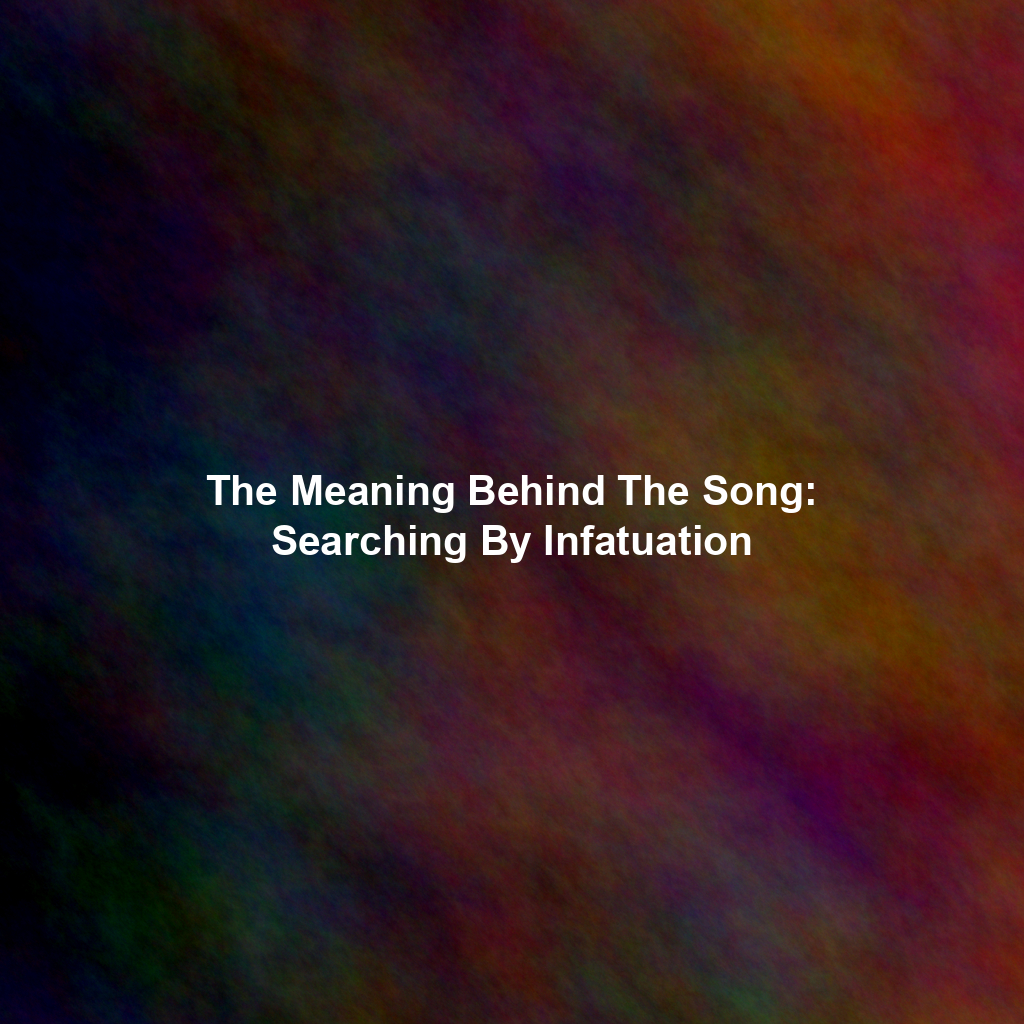 The Meaning Behind The Song: Searching By Infatuation - Exploring Song ...