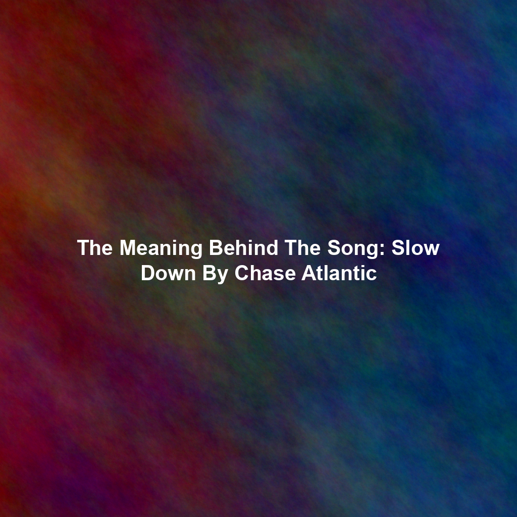 The Meaning Behind The Song: Slow Down By Chase Atlantic - Exploring ...